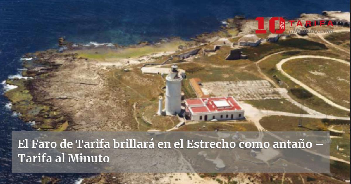 El Faro de Tarifa brillará en el Estrecho como antaño