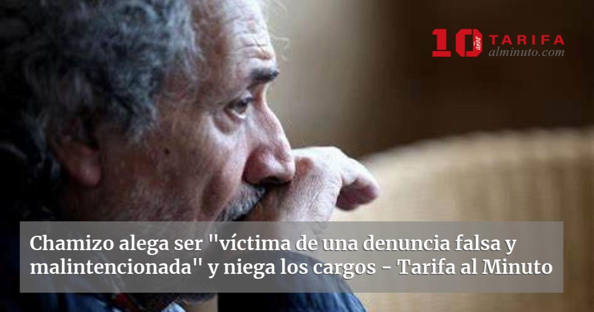 Chamizo alega ser "víctima de una denuncia falsa y malintencionada" y ...