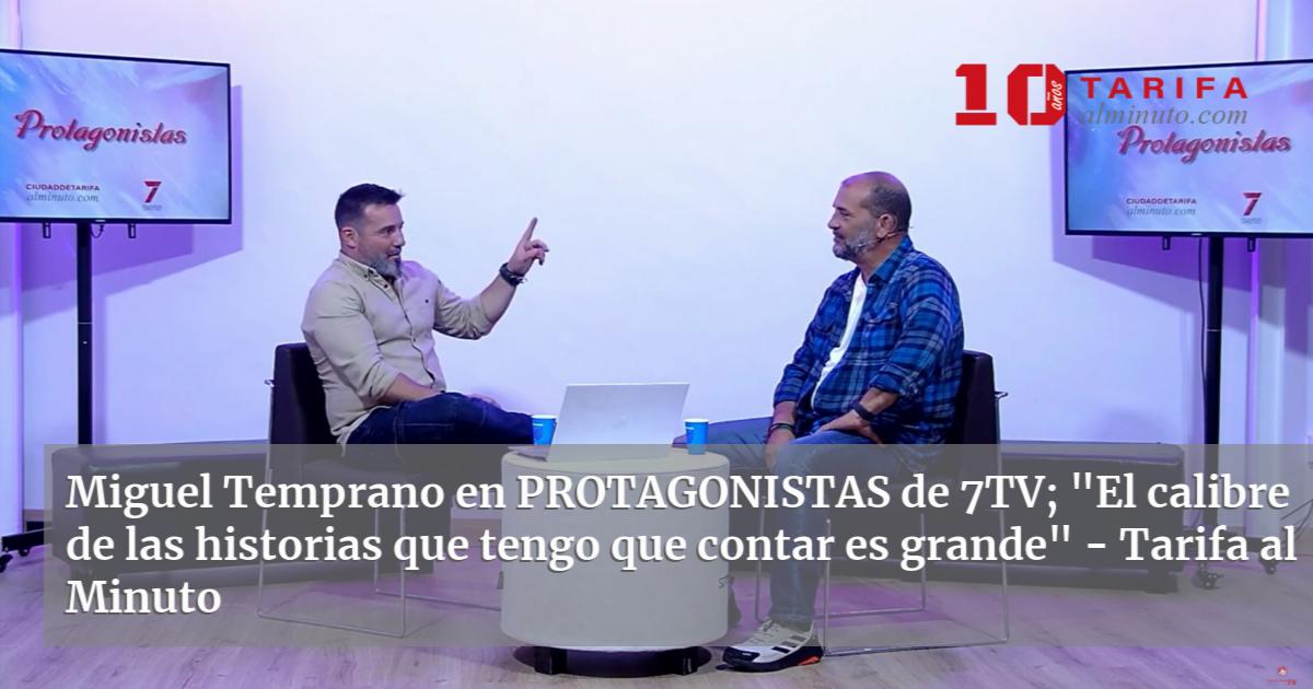 Miguel Temprano en PROTAGONISTAS de 7TV; "El calibre de las historias ...