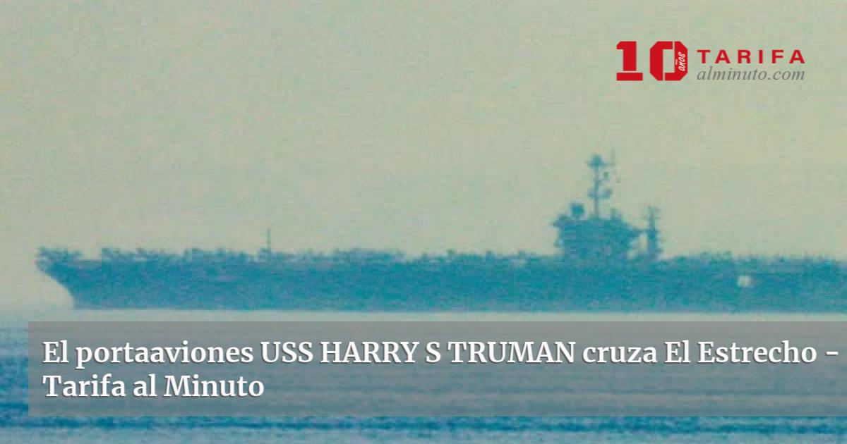 El portaaviones USS HARRY S TRUMAN cruza El Estrecho