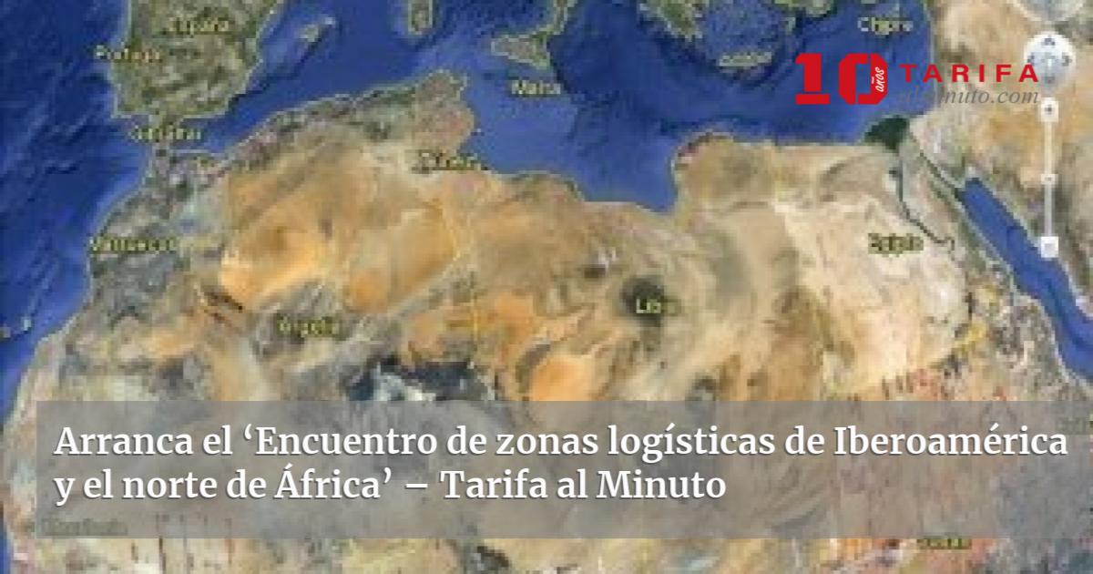 Arranca el ‘Encuentro de zonas logísticas de Iberoamérica y el norte de ...