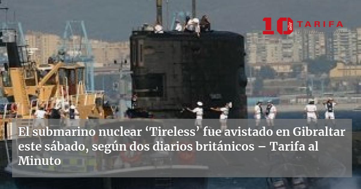 El submarino nuclear 'Tireless' fue avistado en Gibraltar este sábado ...