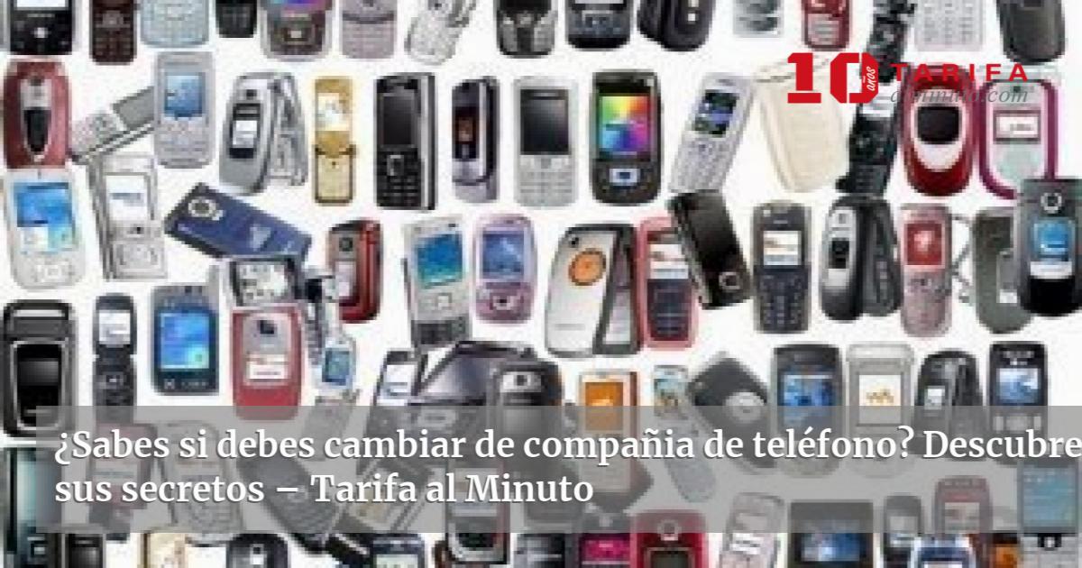 ¿Sabes si debes cambiar de compañia de teléfono? Descubre sus secretos