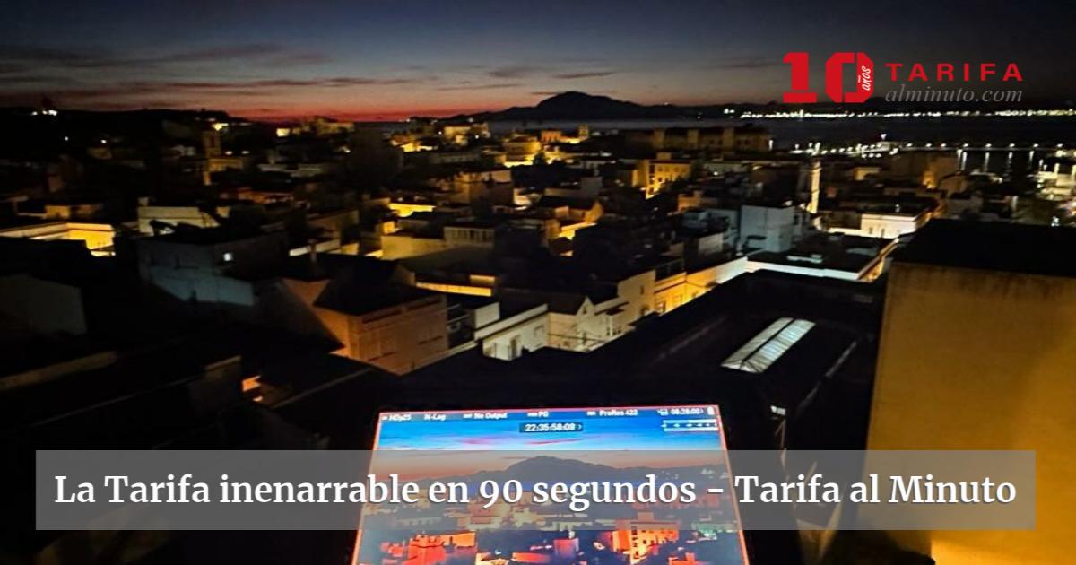 La Tarifa inenarrable en 90 segundos