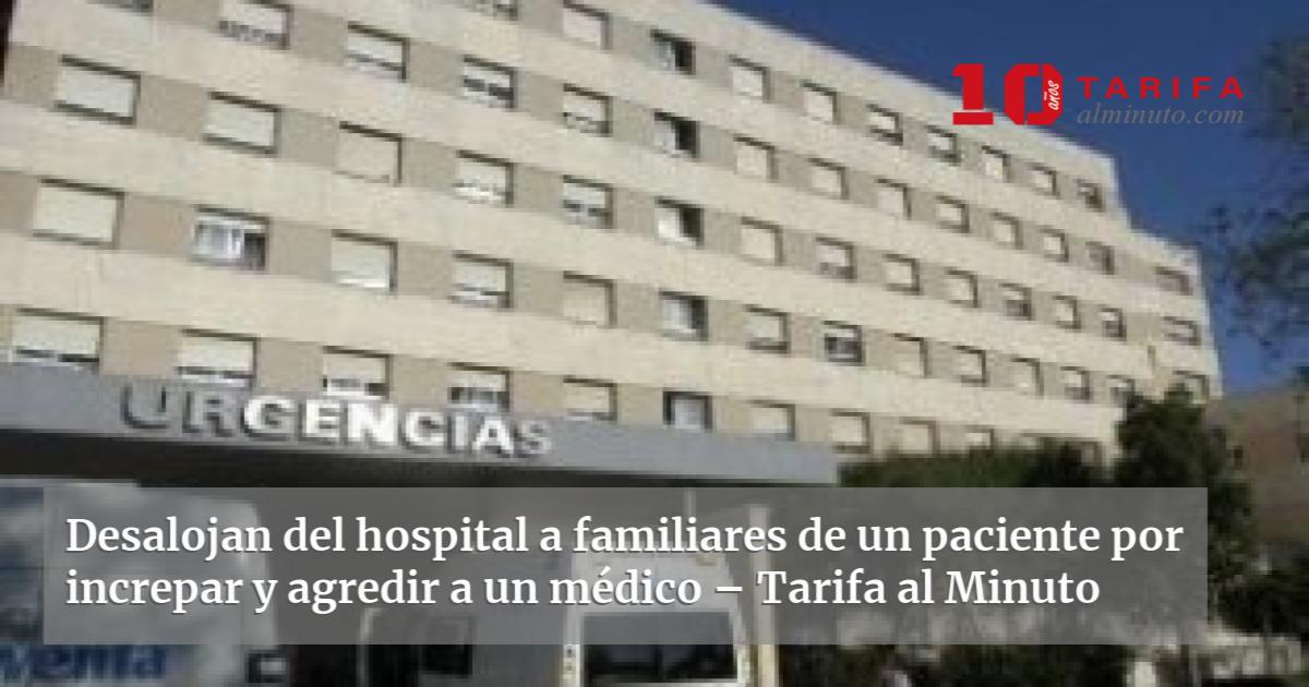 Desalojan del hospital a familiares de un paciente por increpar y ...