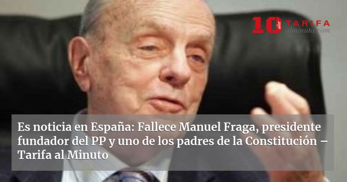 Es noticia en España: Fallece Manuel Fraga, presidente fundador del PP ...