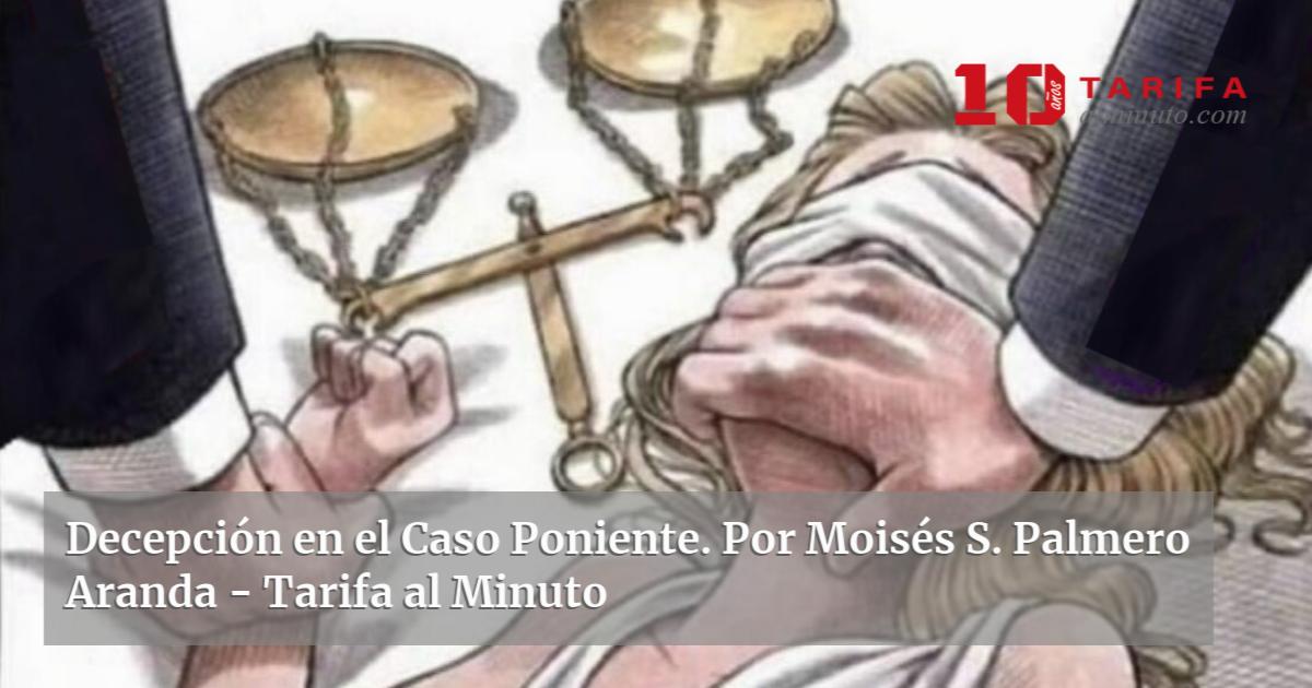 Decepción en el Caso Poniente. Por Moisés S. Palmero Aranda