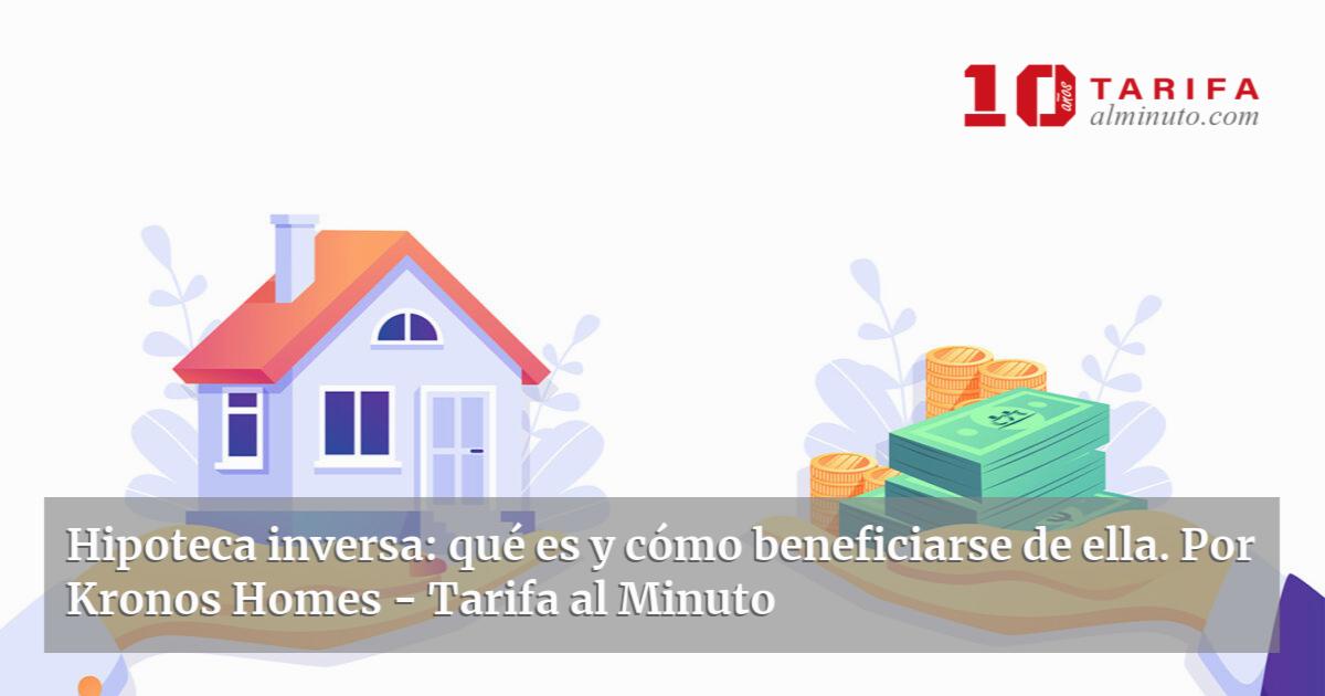 Hipoteca inversa: qué es y cómo beneficiarse de ella. Por Kronos Homes ...