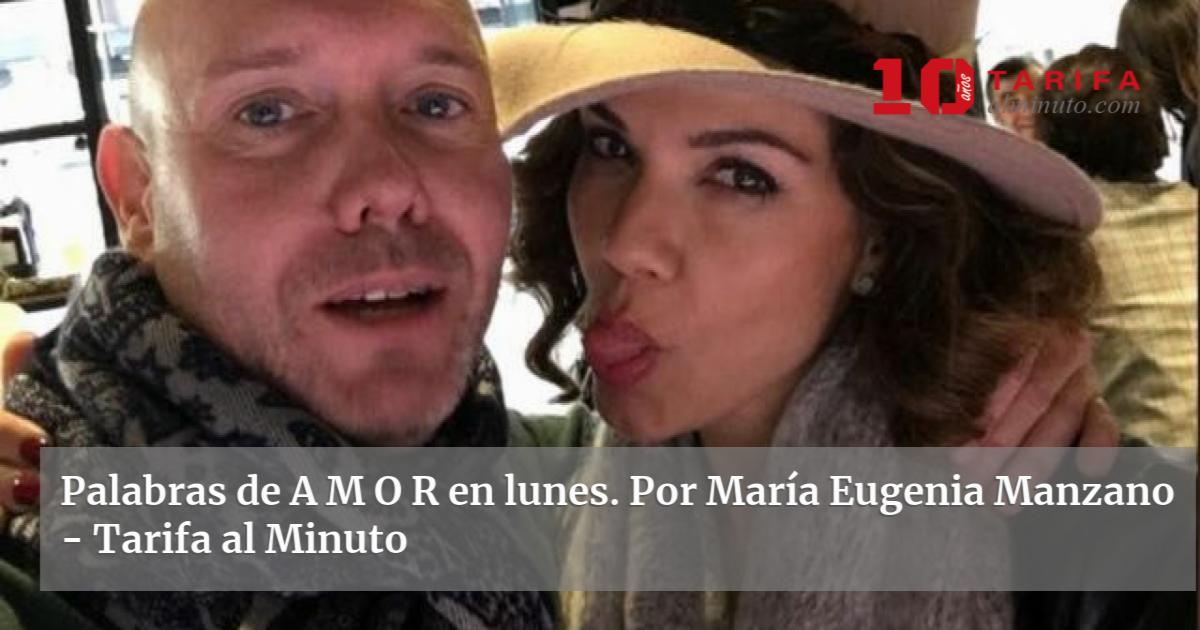 Palabras de A M O R en lunes. Por María Eugenia Manzano – Tarifa al Minuto