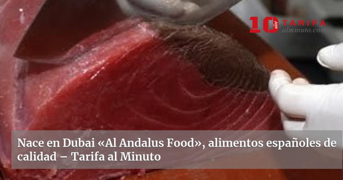 Nace en Dubai "Al Andalus Food", alimentos españoles de calidad