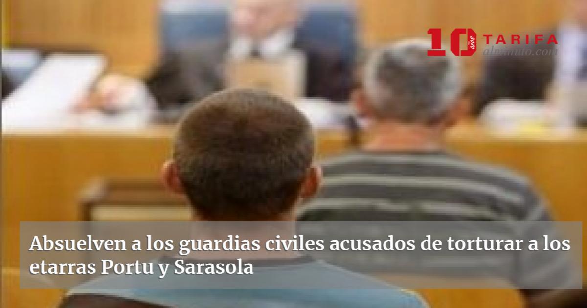Absuelven A Los Guardias Civiles Acusados De Torturar A Los Etarras