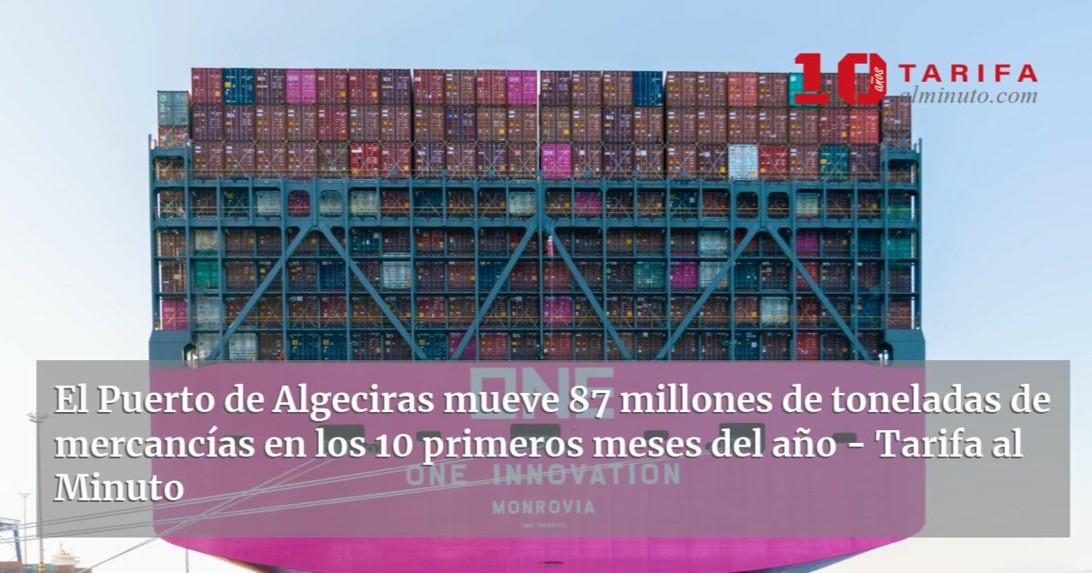 El Puerto de Algeciras mueve 87 millones de toneladas de mercancías en ...
